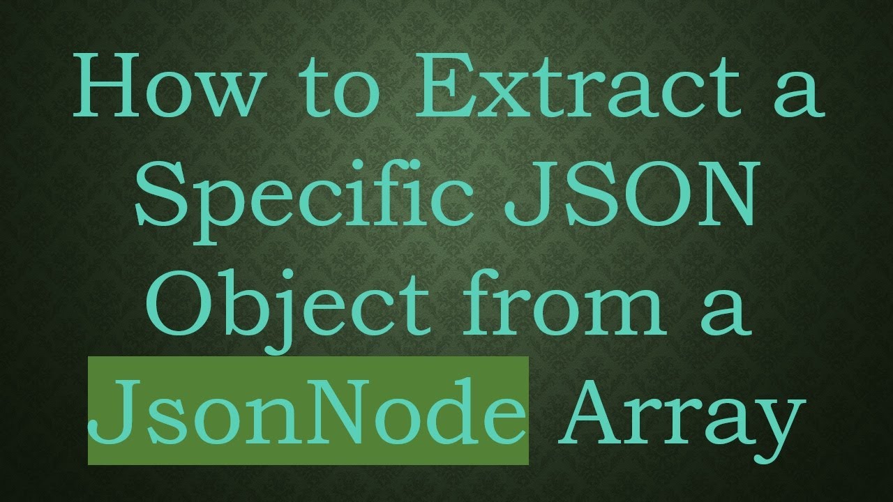 How To Extract A Specific Json Object From A Jsonnode Array Youtube 0865