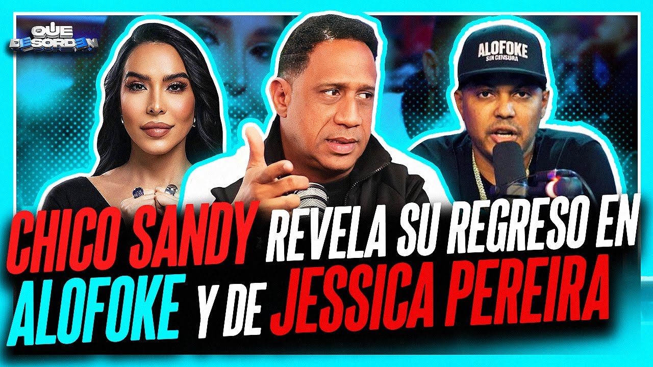 CHICO SANDY DA DETALLES DE SU REGRESO EN ALOFOKE Y EL DE JESSICA ...
