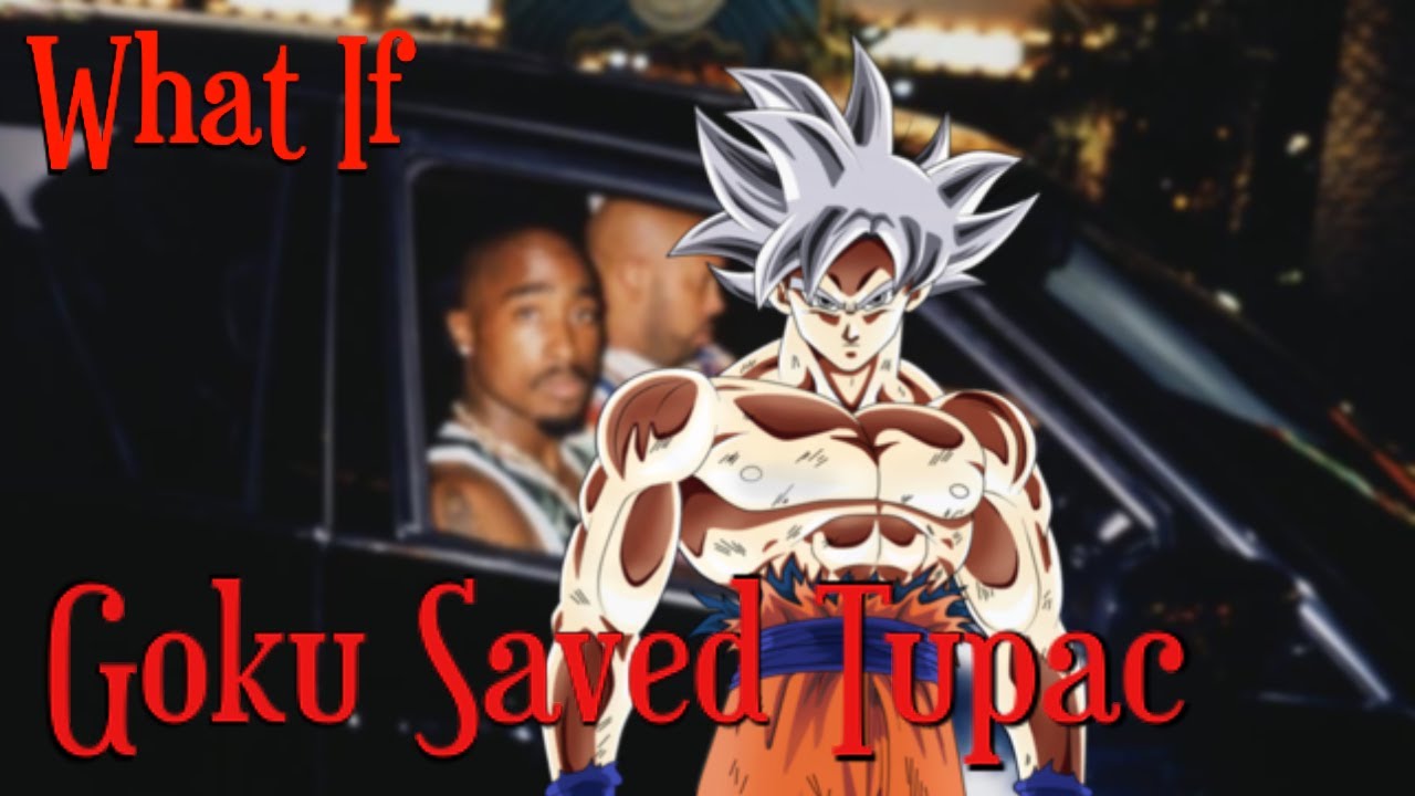 What If Goku Saved Tupac? - YouTube