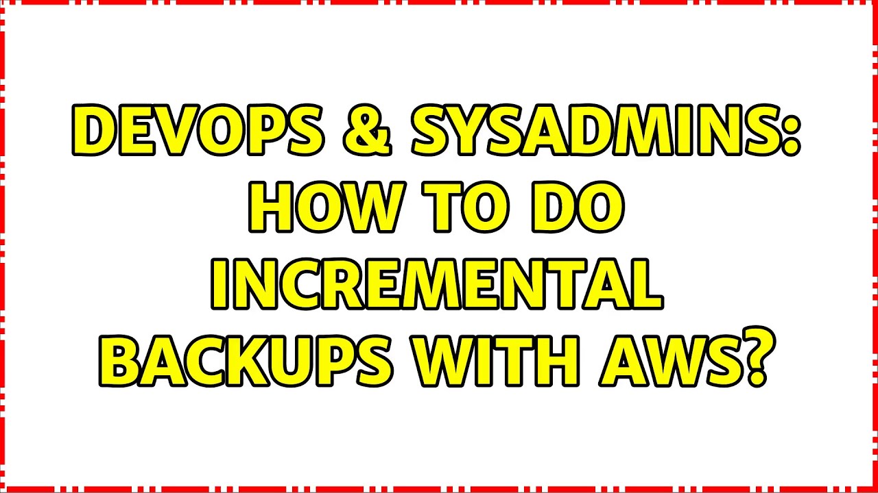 Devops And Sysadmins How To Do Incremental Backups With Aws Youtube