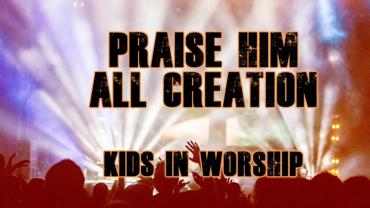KIDS IN WORSHIP - PRAISE HIM ALL CREATION LYRICS - YouTube