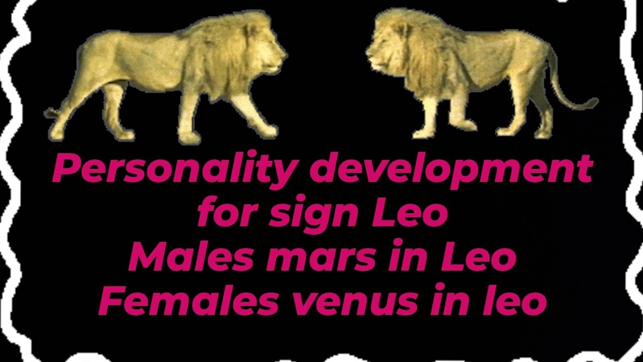 Personality development for sign Leo. For males mars in Leo, for females venus in leo - YouTube
