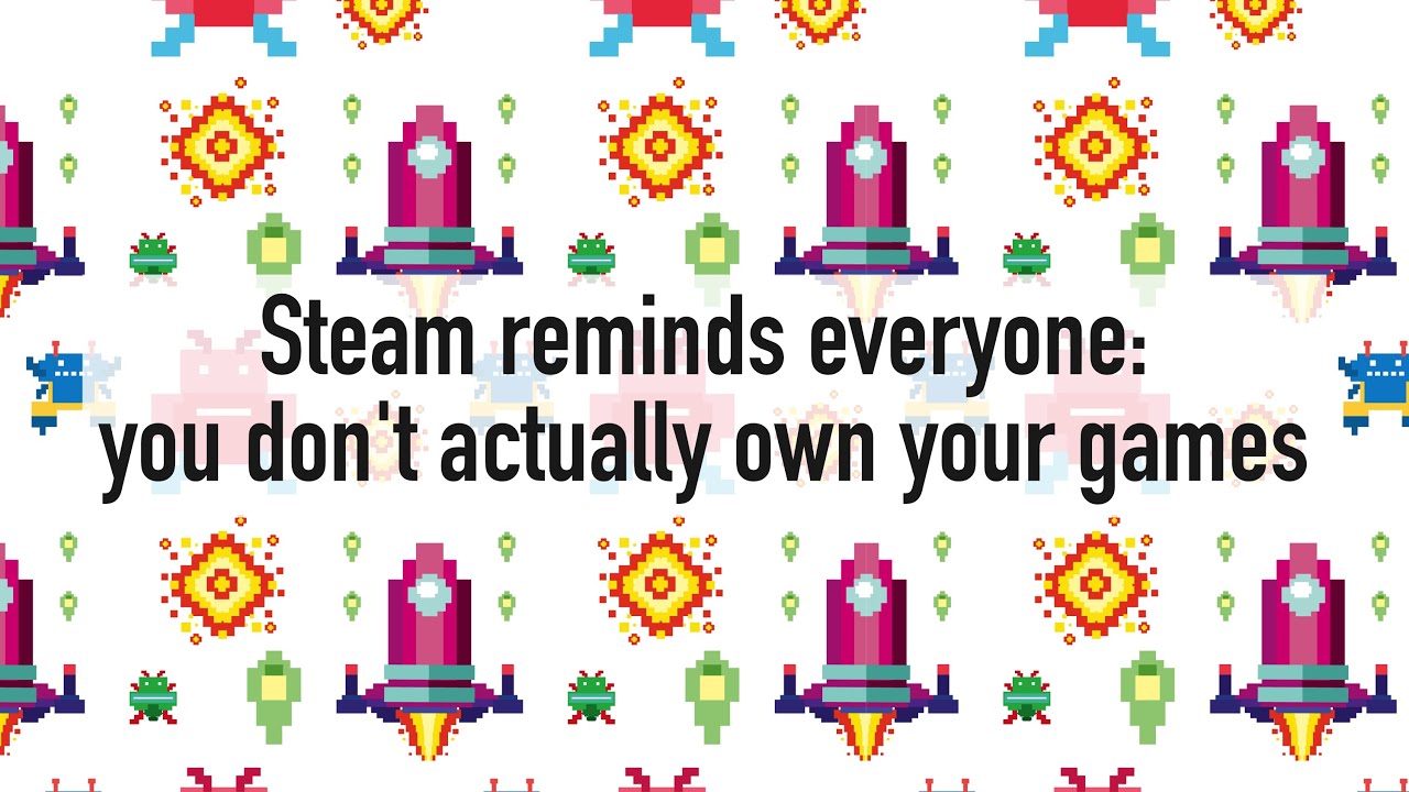 Steam's new disclaimer reminds everyone that you don't actually own ...