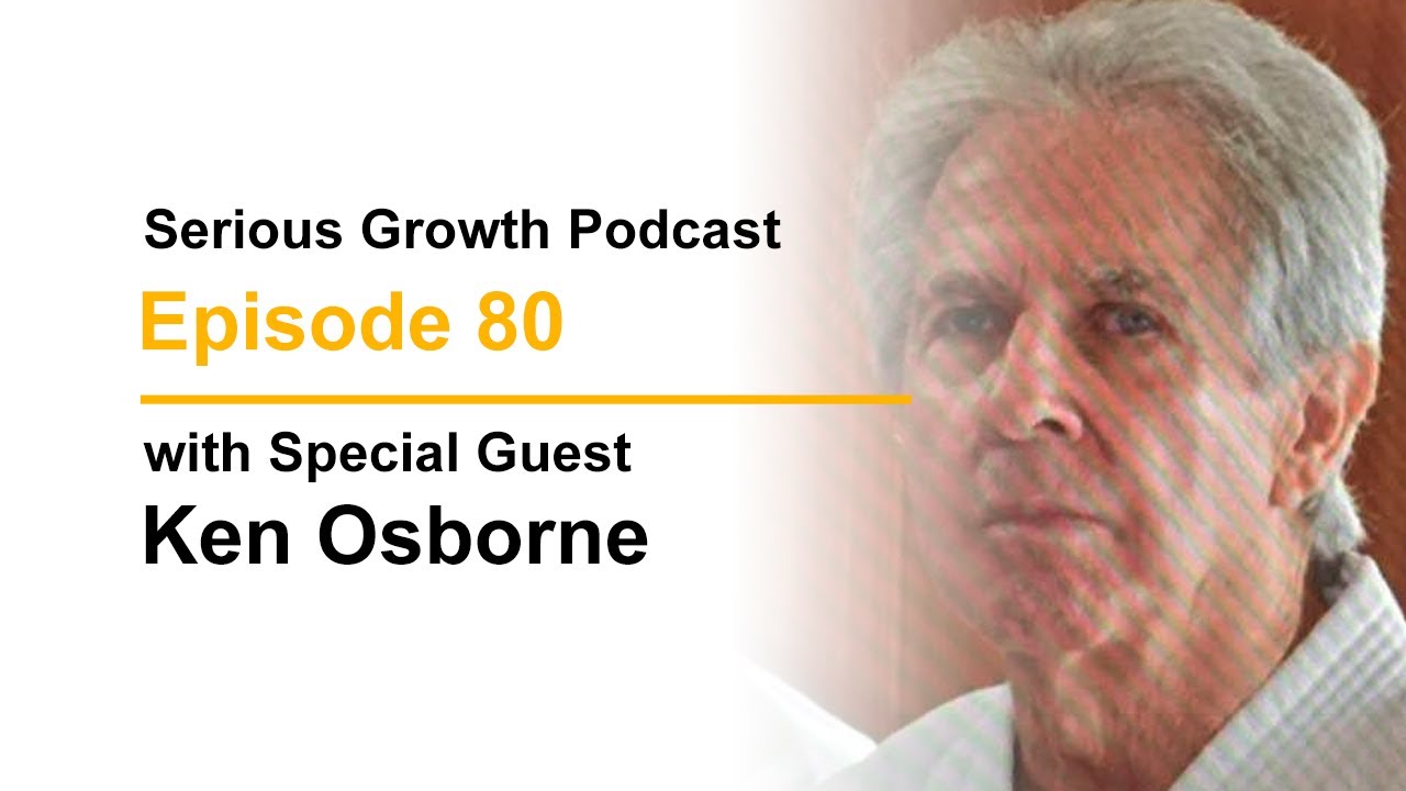 Serious Growth Podcast #80 - Ken Osborne - YouTube