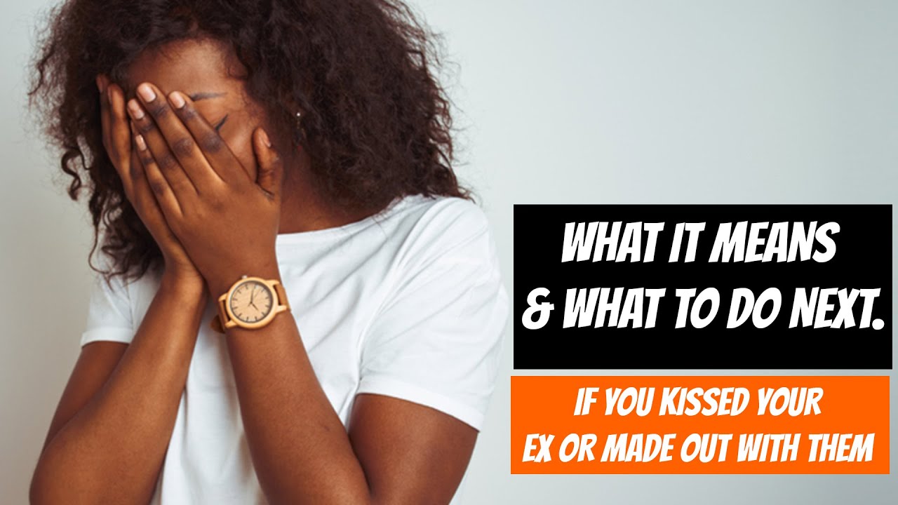 Kissed Your Ex or Made Out with Them What It Means & What to Do Next ...