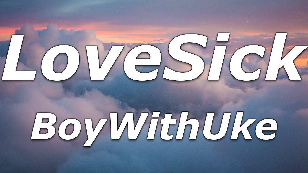 BoyWithUke - LoveSick (Lyrics) - "I've been feeling quite amazing ...