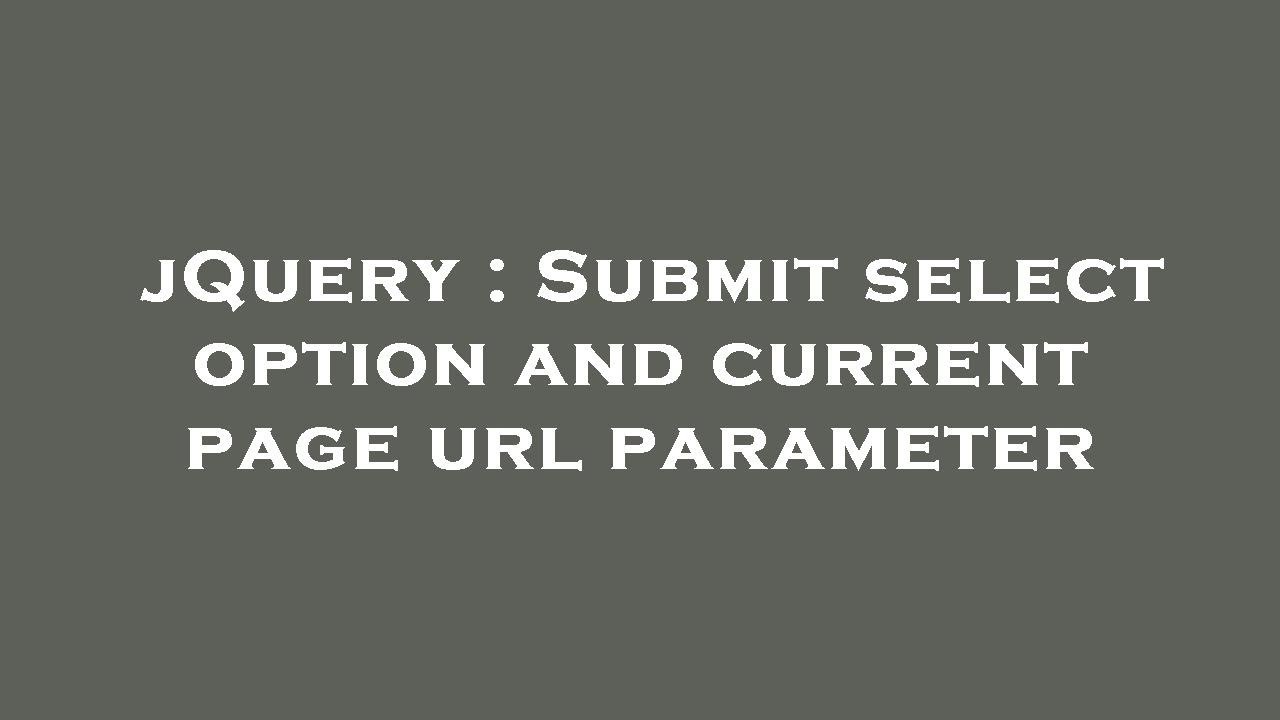JQuery Submit Select Option And Current Page Url Parameter YouTube JQuery Submit Select Option And Current Page Url Parameter YouTube