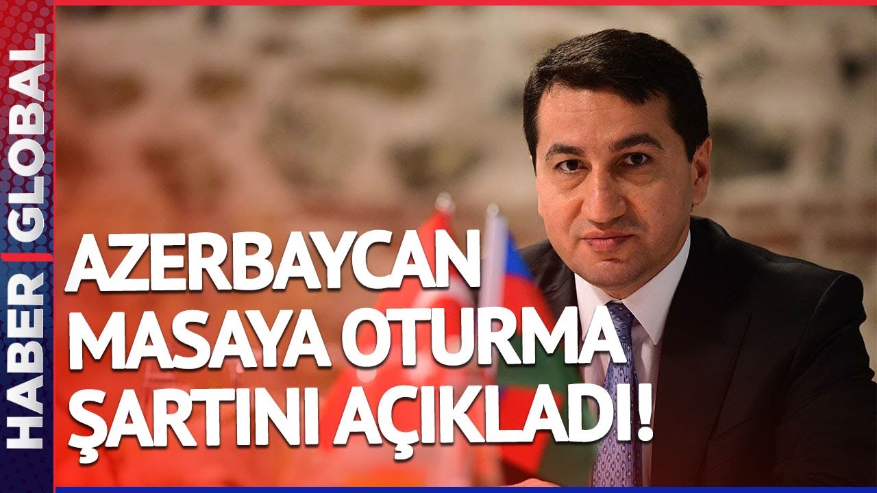 Hikmet Hacıyev, Azerbaycan'ın Müzakere Masasına Oturma Şartını Açıkladı ...