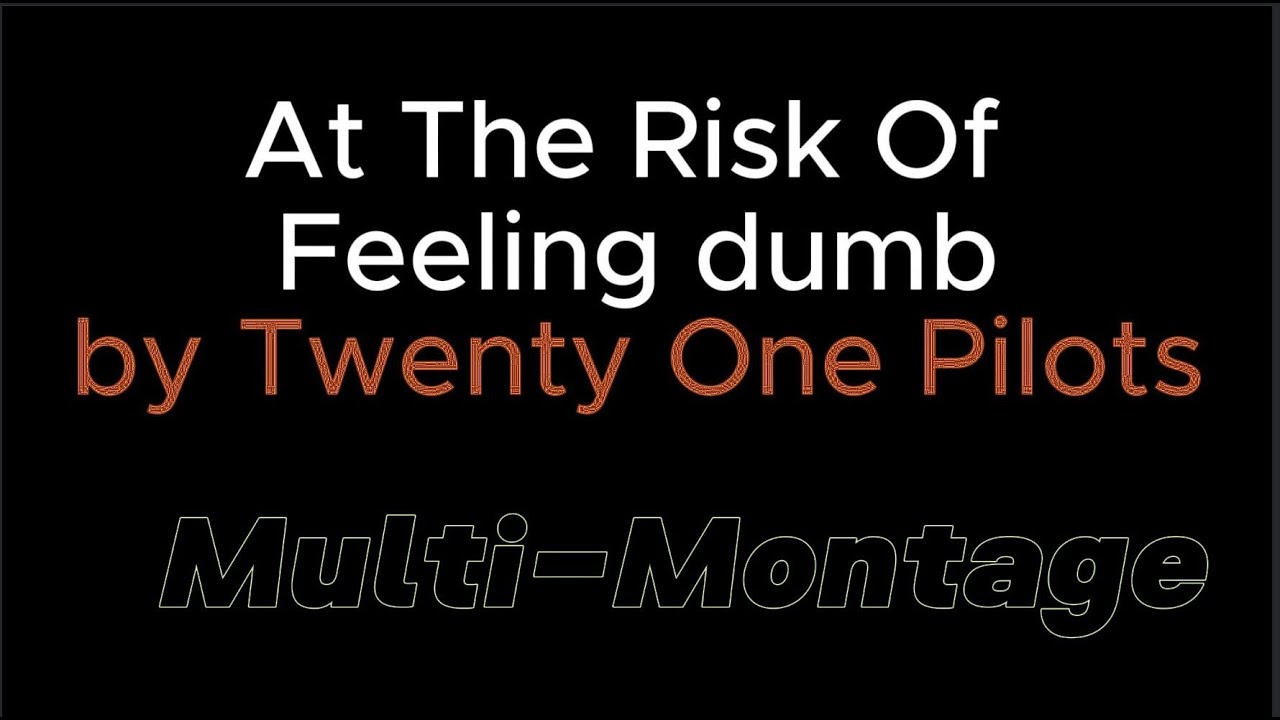 At The Risk Of Feeling Dumb Multi-Montage - YouTube