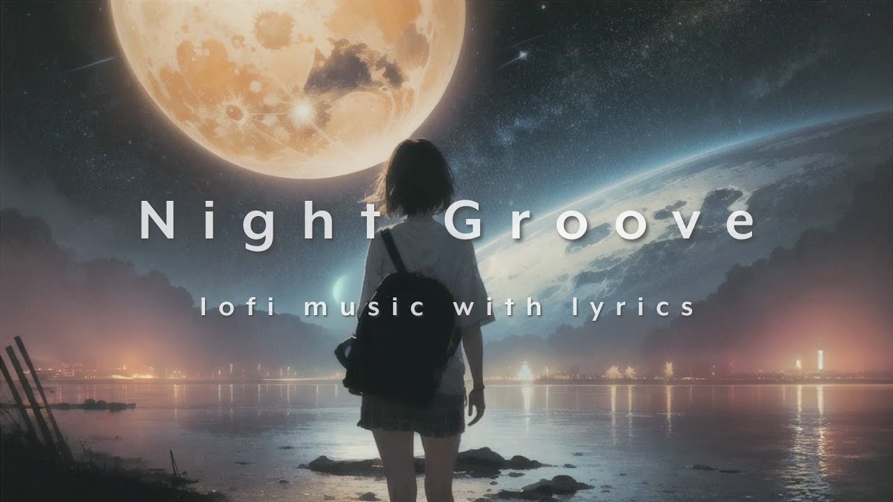 Night Groove『lofi music with lyrics/beats to chill/relax to/study to ...