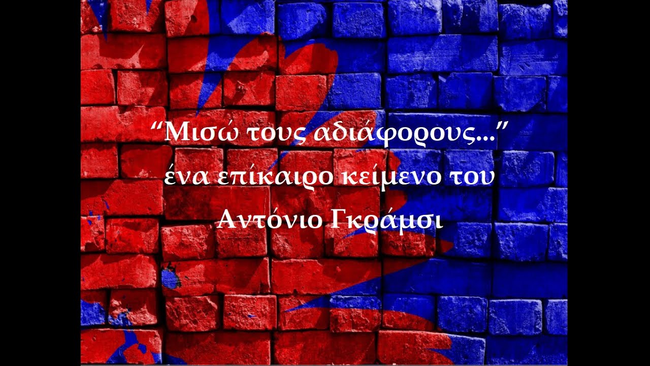 "Μισώ τους αδιάφορους..."ένα επίκαιρο κείμενο του Α.Γκράμσι- Ζωή ή ...