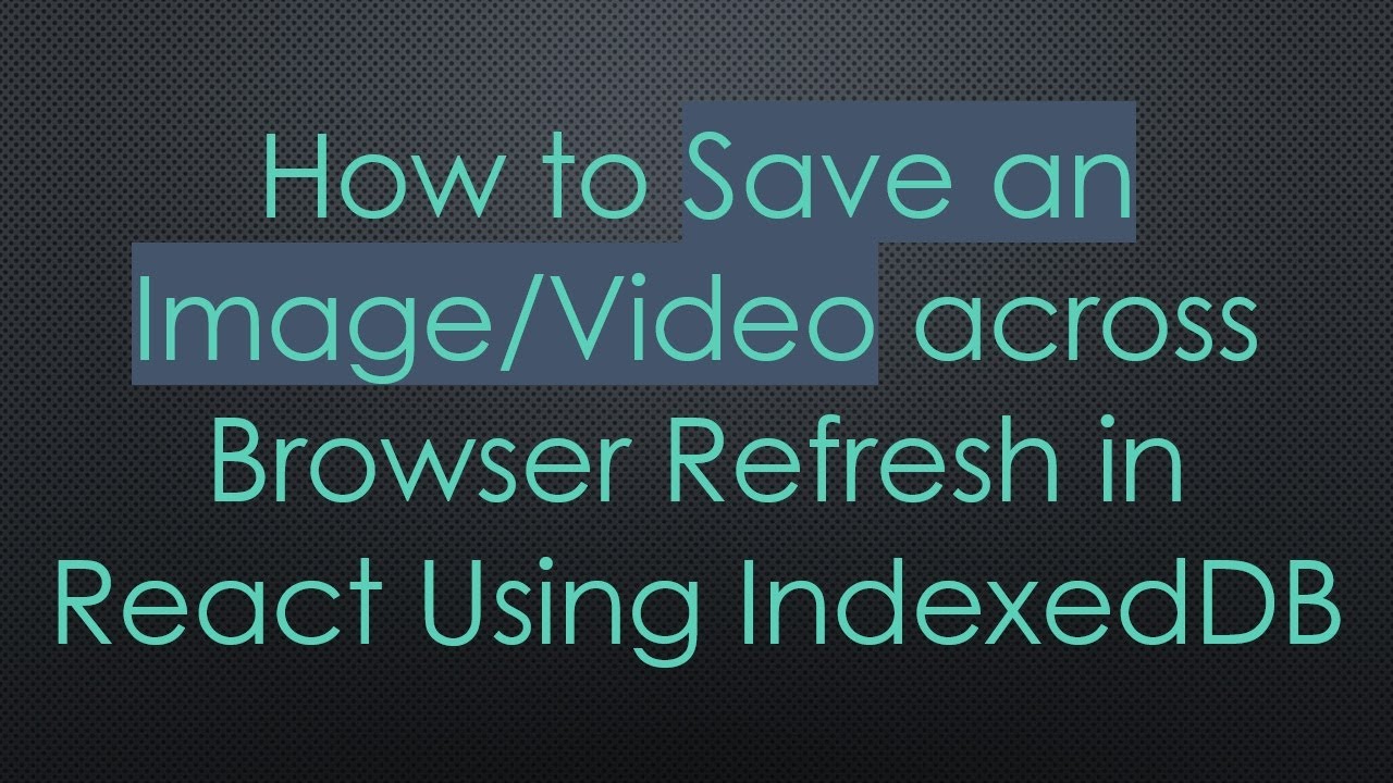How to Save an Image/Video across Browser Refresh in React Using IndexedDB - YouTube