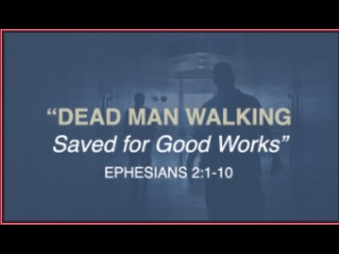 WORSHIP Service • Ephesians 2:1-20; "Dead Man Walking Saved for Good ...
