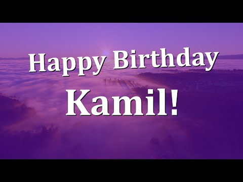 Happy Birthday Kamil!  Have an Amazing Birthday!