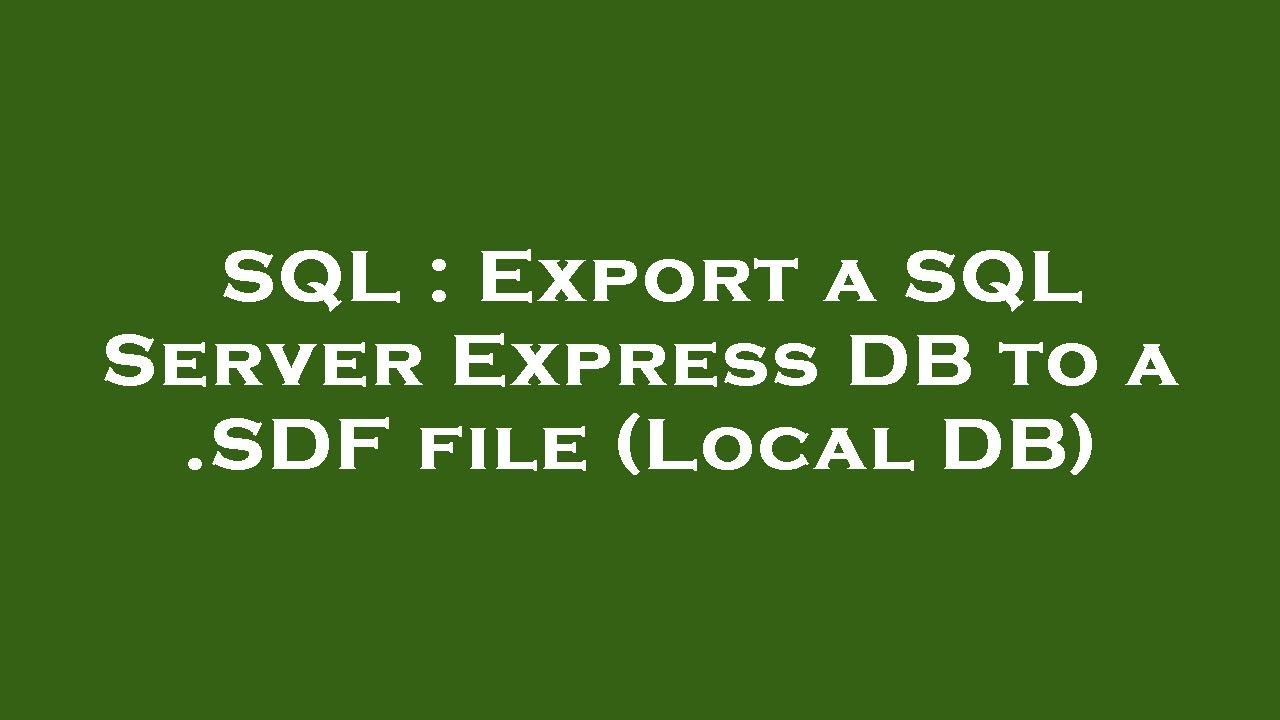 SQL Export A SQL Server Express DB To A SDF File Local DB YouTube sql-export-a-sql-server-express-db-to-a-sdf-file-local-db-youtube