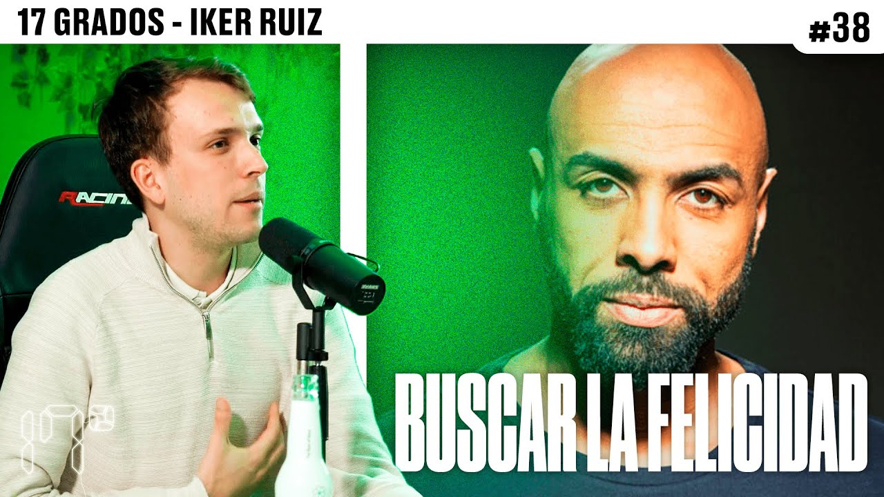IKER RUIZ habla sobre LA BÚSQUEDA DE LA FELICIDAD | 17 GRADOS - YouTube
