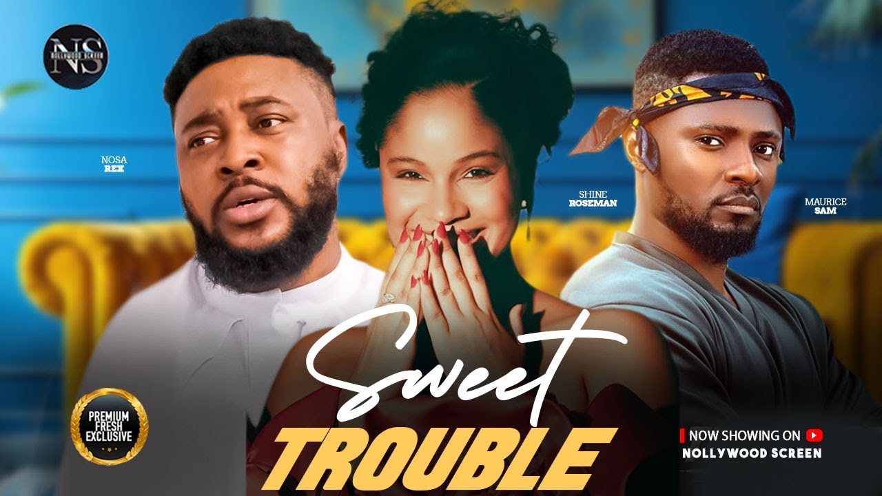 SWEET TROUBLE (MAURICE SAM, SHINE ROSMAN & NOSA REX) | NIGERIAN MOVIES ...