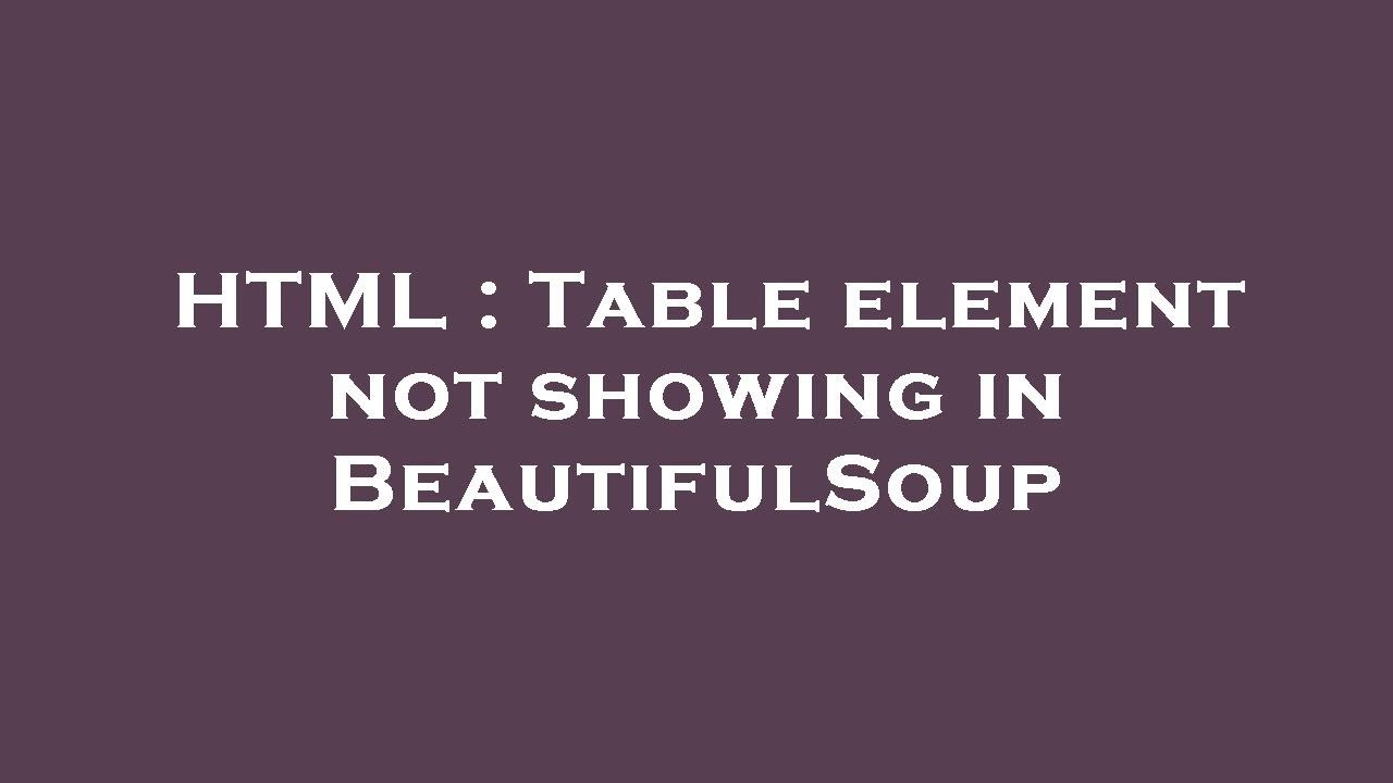Html Table Element Not Showing In Beautifulsoup Youtube 3909