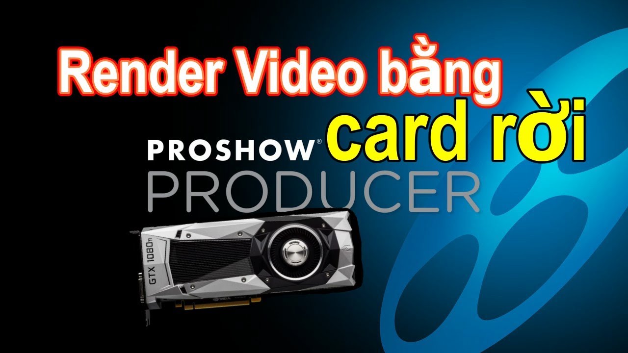 Cách render video PROSHOW bằng card rời | How to render PROSHOW videos ...