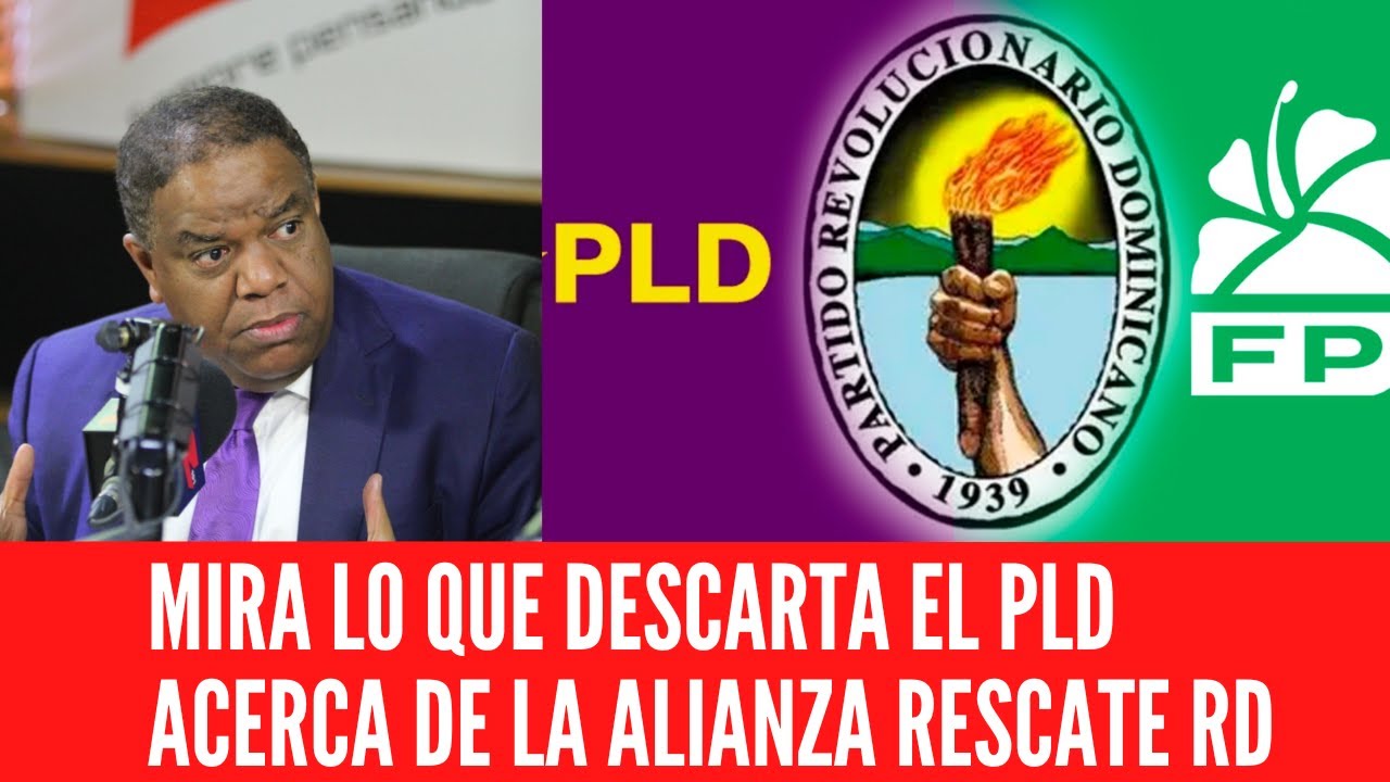 MIRA LO QUE DESCARTA EL PLD ACERCA DE LA ALIANZA RESCATE RD - YouTube