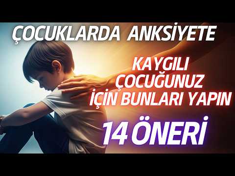 ÇOCUĞUM KAYGILI NE YAPMALIYIM? (Çocuklarda Anksiyete Bozukluğu)