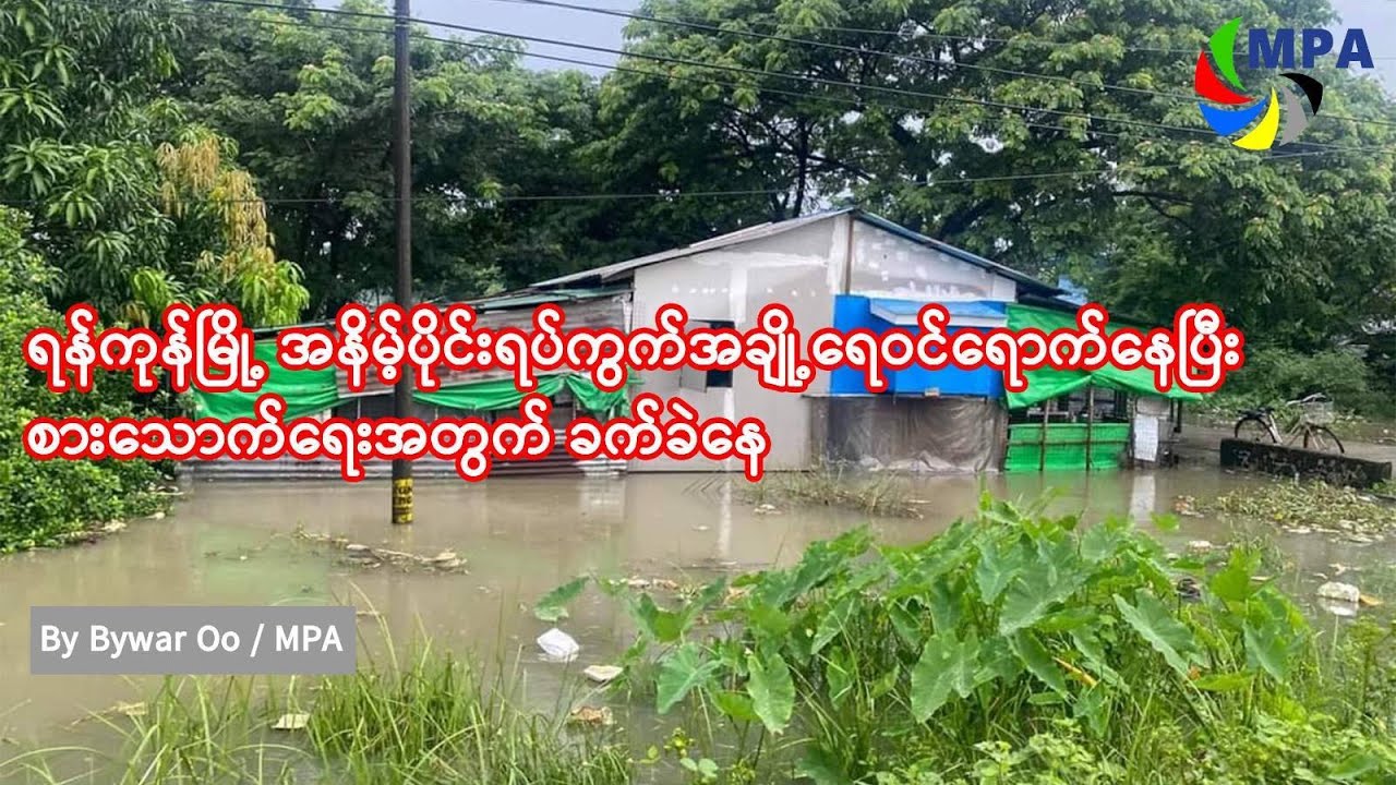 ရန်ကုန်မြို့ အနိမ့်ပိုင်းရပ်ကွက်အချို့ရေဝင်ရောက်နေပြီး စားရေးသောက်ရေးအတ ...