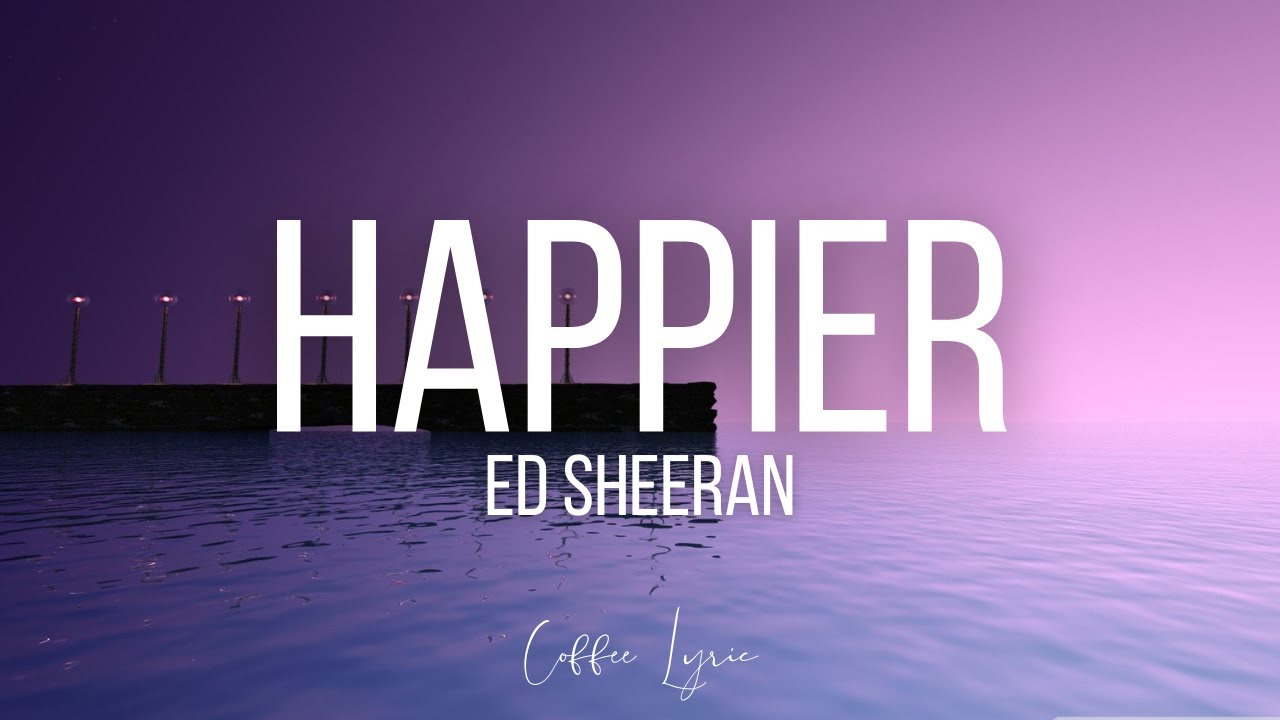 Ed Sheeran - Happier (Lyrics) - YouTube
