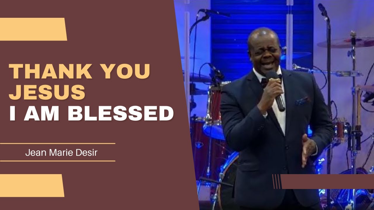 Thank You Jesus --- I am Blessed --- Jean Marie Desir - YouTube