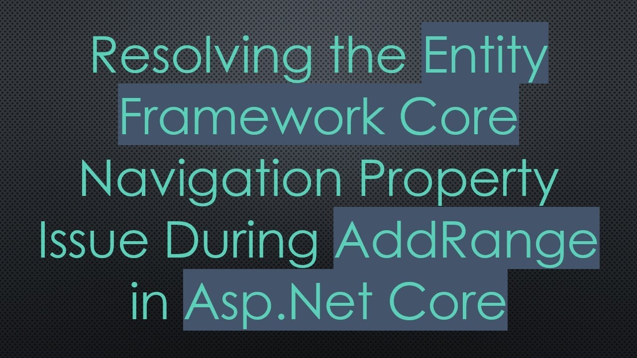 Resolving The Entity Framework Core Navigation Property Issue During Addrange In Aspnet Core