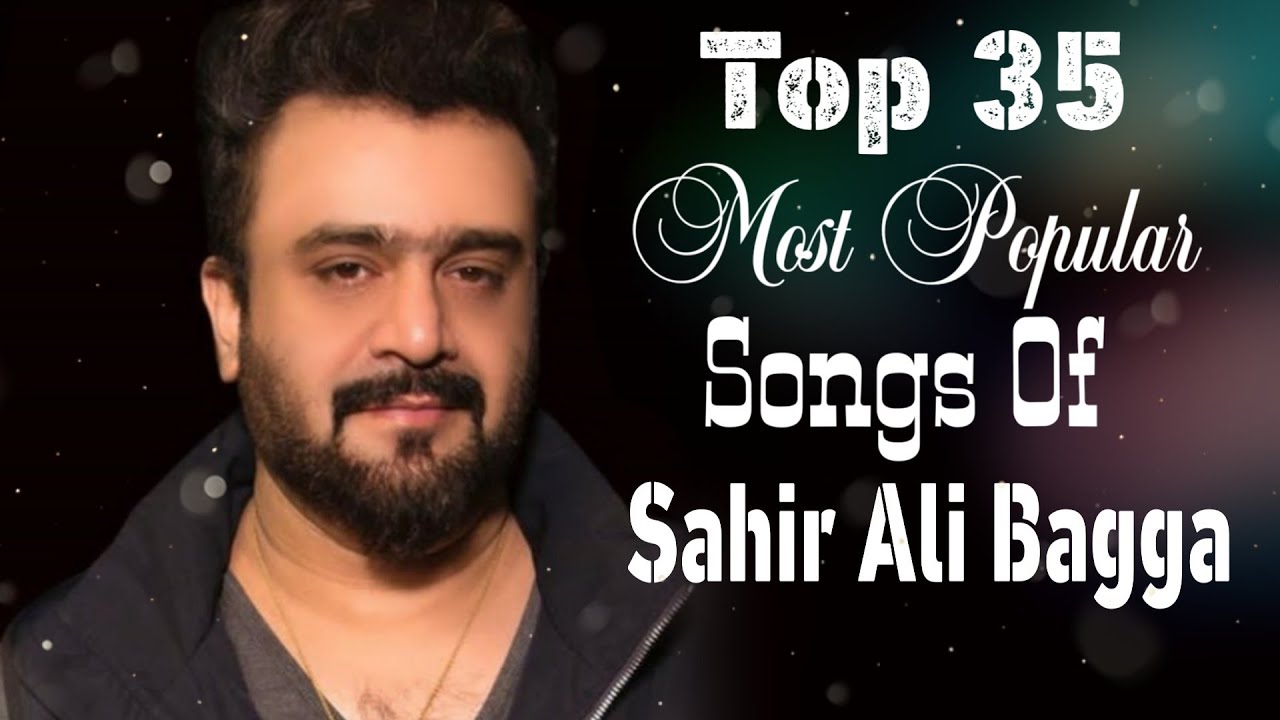 Top 35 Most Popular Songs Of Sahir Ali Bagga | Views Count On Youtube ...
