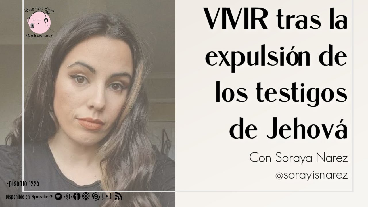VIVIR tras la expulsión de los testigos de Jehová, con Soraya Nárez ...