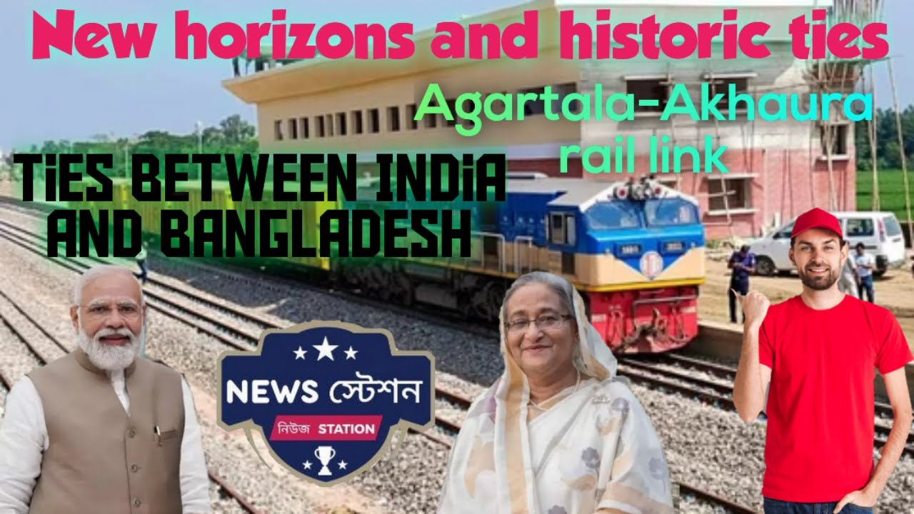 Agartala-Akhaura rail link set to enhance tourism, trade, cultural ties ...