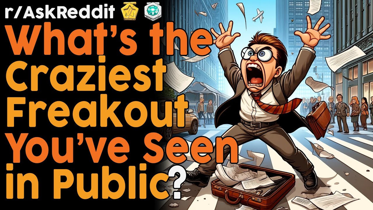 What's The Craziest Freakout You've Seen in Public? (r/AskReddit Top ...