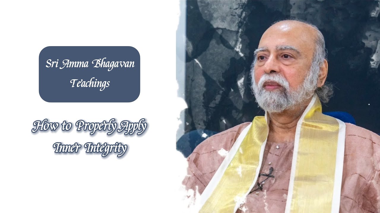 Sri Bhagavan - How to Properly Apply Inner Integrity? - Sri Amma ...