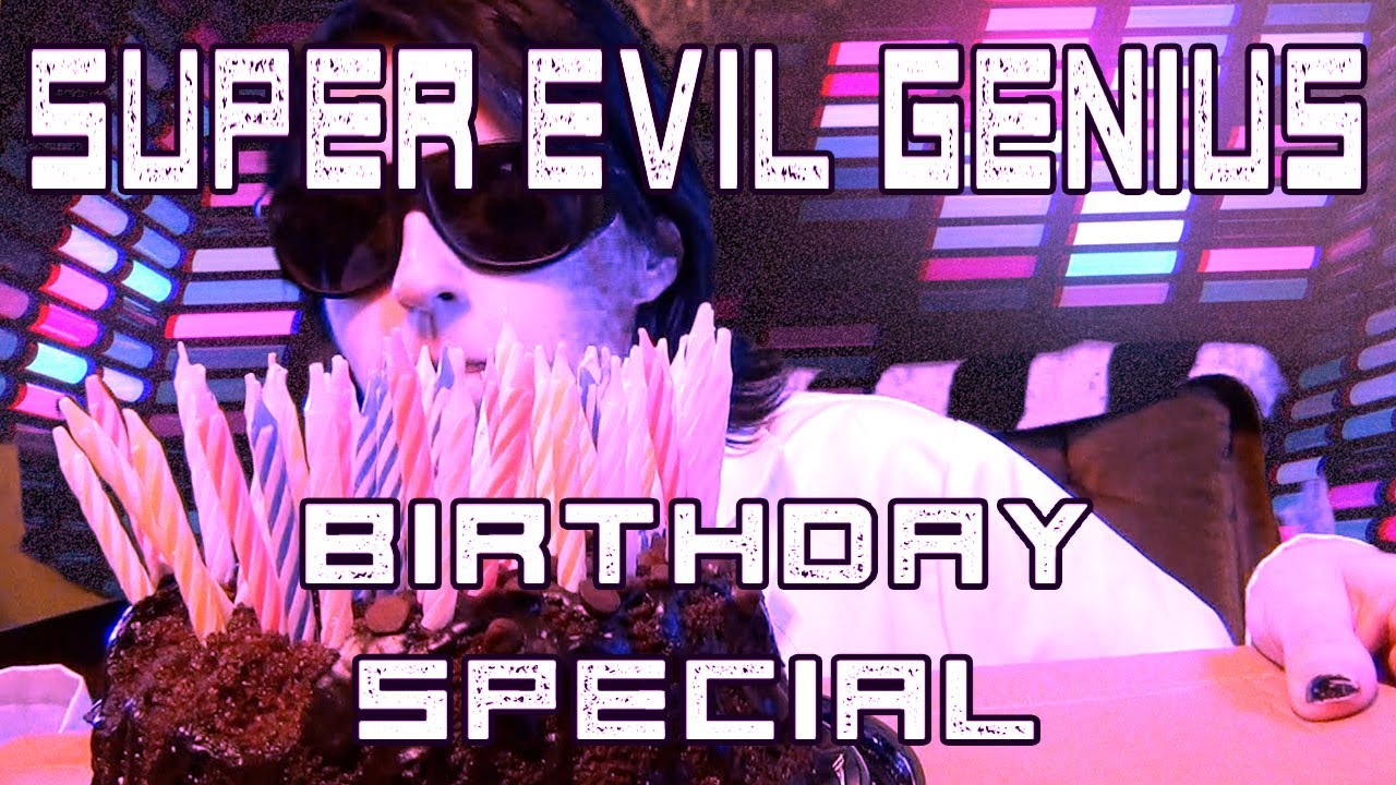 SUPER EVIL GENIUS BIRTHDAY SPECIAL - YouTube