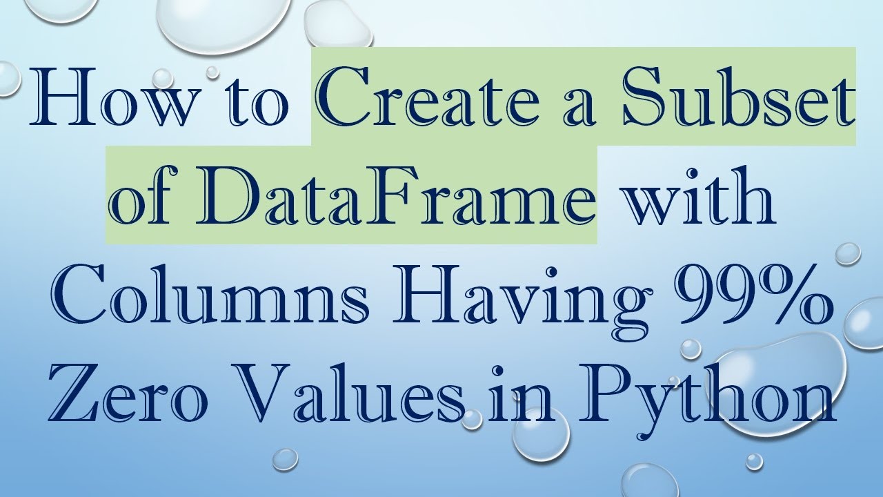 How To Create A Subset Of Dataframe With Columns Having 99 Zero Values In Python Youtube