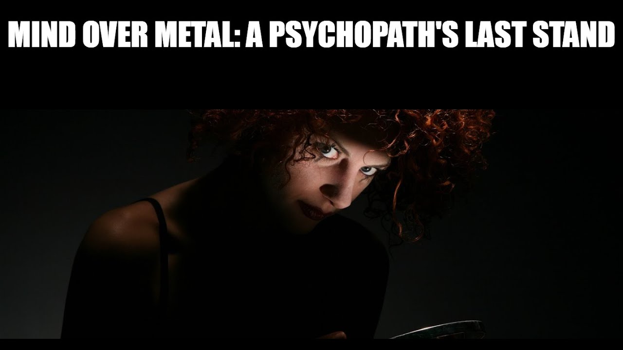 Mind Over Metal: A Psychopath's Last Stand - YouTube