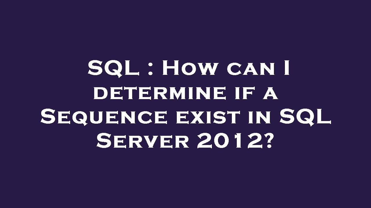 SQL : How can I determine if a Sequence exist in SQL Server 2012? - YouTube