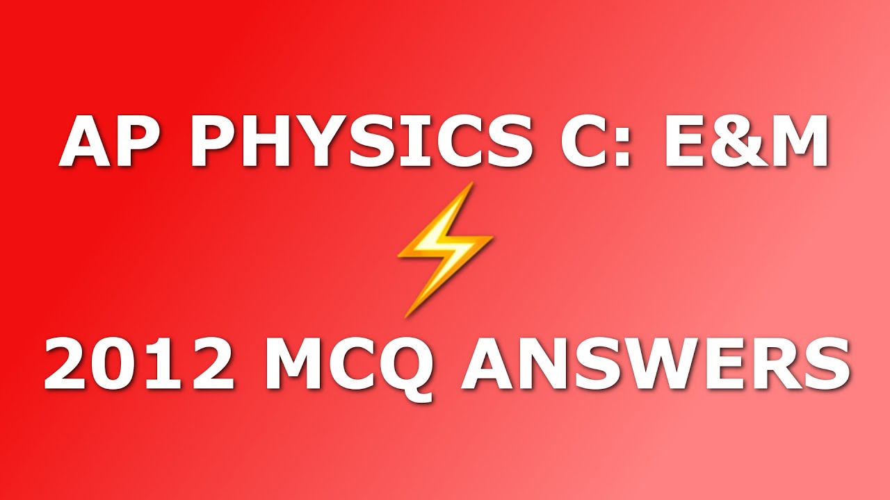 AP Physics C: E&M 2012 Multiple Choice Solutions (with Explanations ...