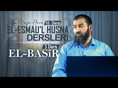 El-Basir-3 | EL-ESMAU'L HÜSNA | 10 Ders | Ebu Musa Hoca