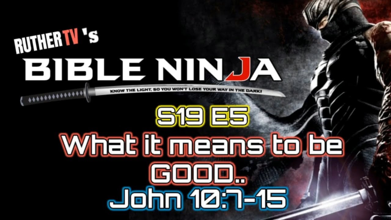 BIBLE NINJA S19 E5 | WHAT IT MEANS TO BE GOOD | JOHN 10:7-15 - JOHN 10: ...