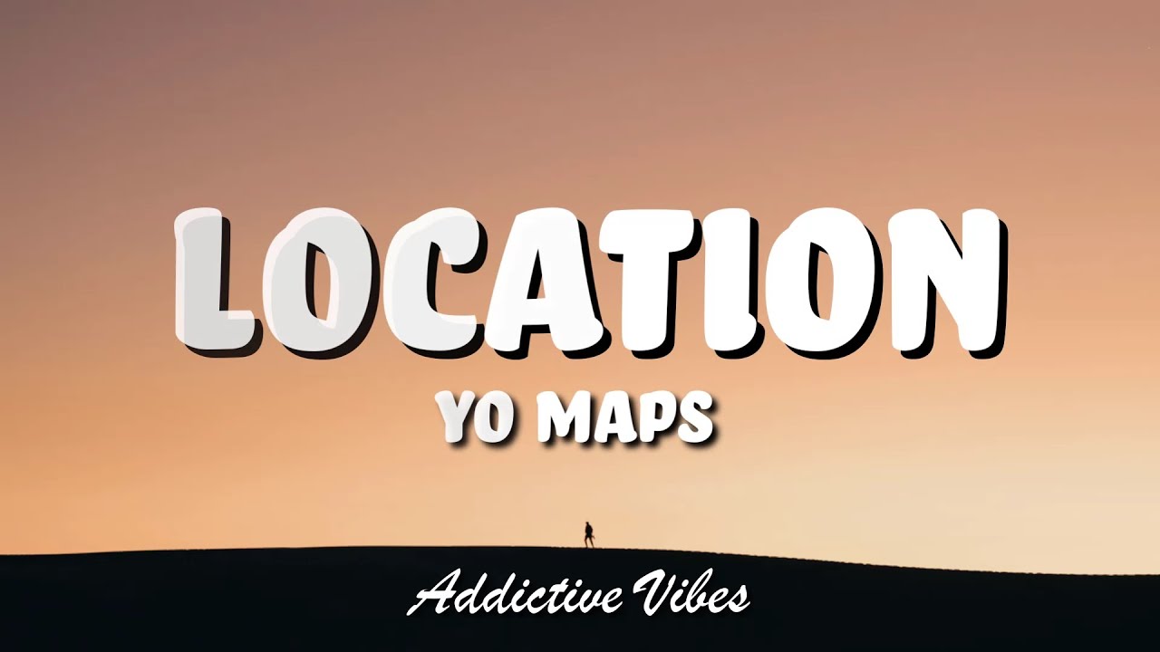 Yo Maps - Location (Lyrics) - YouTube