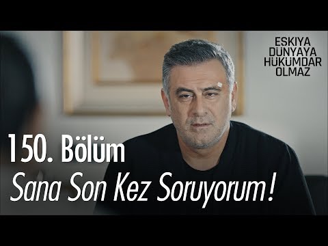 Sana son kez soruyorum! - Eşkıya Dünyaya Hükümdar Olmaz 150. Bölüm