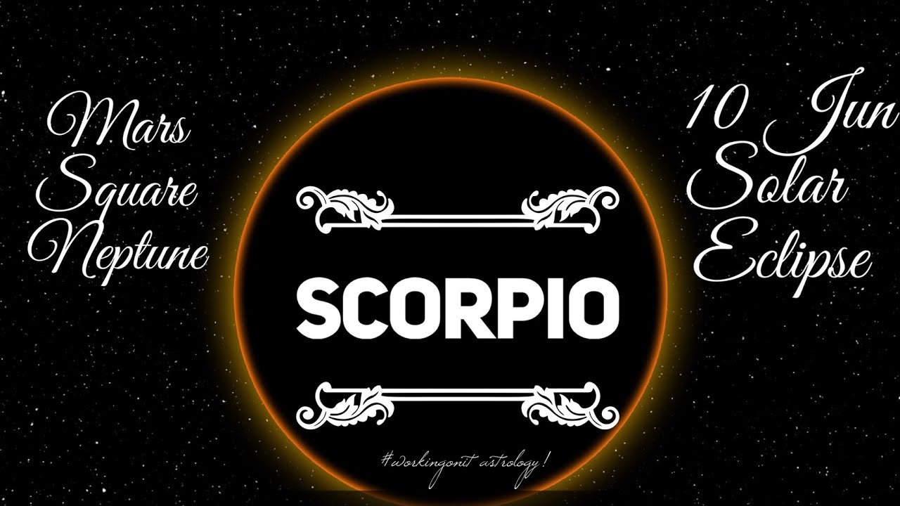 Scorpio : Mars Square Neptune & June 2021 Solar Eclipse Astrology ...