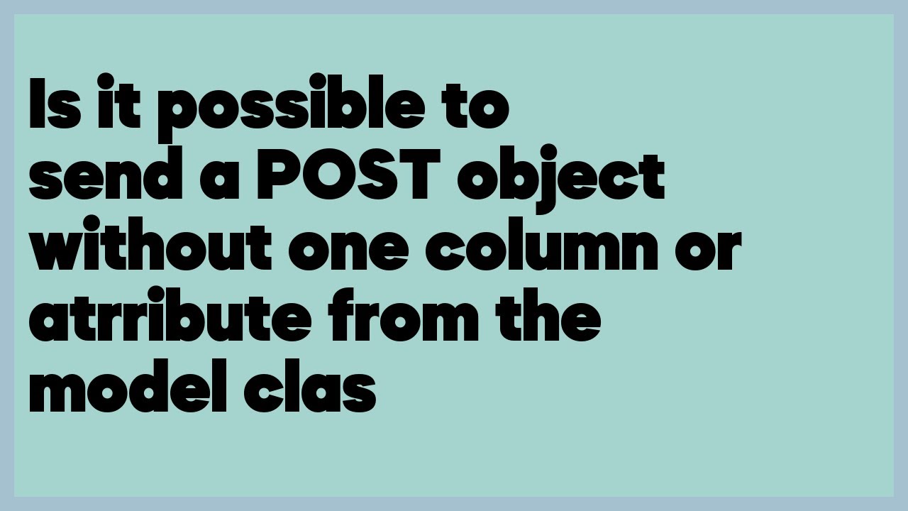 Is it possible to send a POST object without one column or atrribute ...