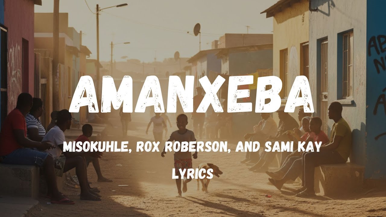 Amanxeba – Sami Kay, Rox Roberson & Misokuhle | Full Lyrics + English ...
