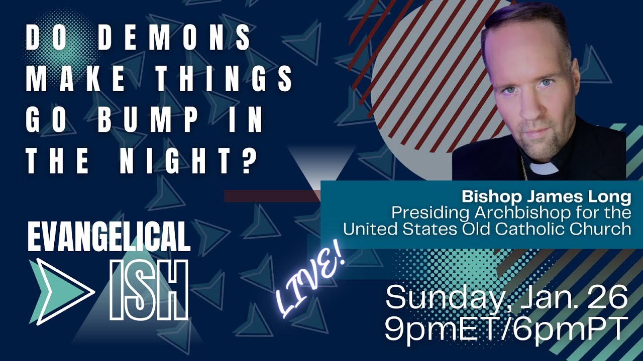 Do Demonic Things Go Bump in the Night: An Evangelicalish Conversation w/ Bishop James Long ...