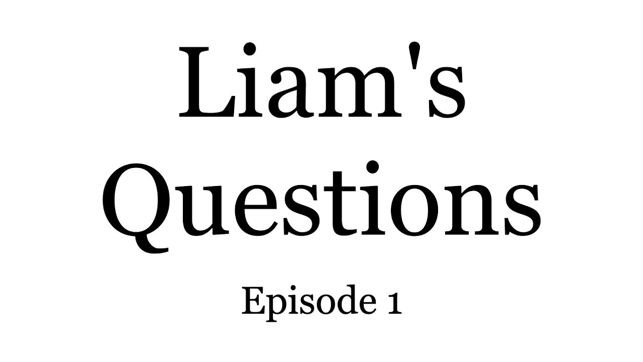 Liam's Questions - Episode 1 - YouTube
