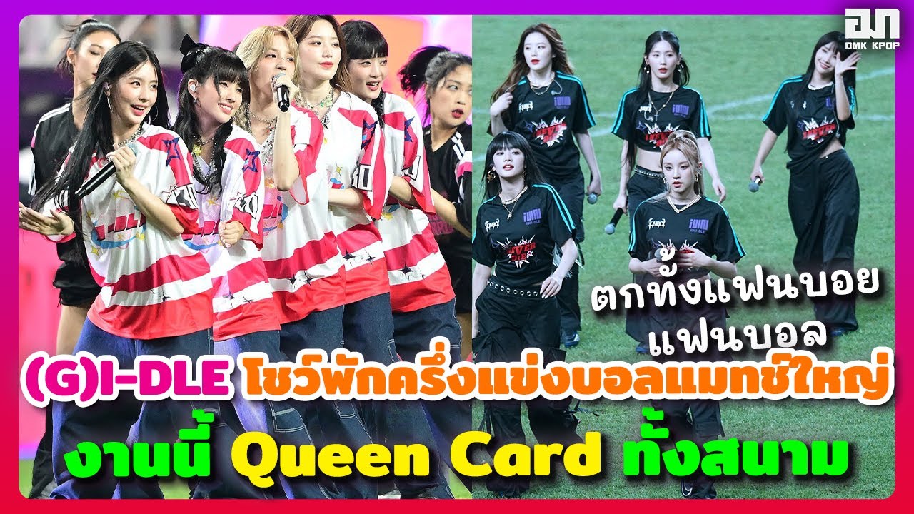 (G)I-DLE ขึ้นโชว์ระหว่างพักแข่งบอลแมทช์ใหญ่ งานนี้ Queen Card ทั้งสนามตกแฟนบอยพร้อมแฟนบอล | OMK ...