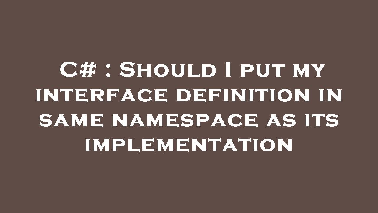 C Should I Put My Interface Definition In Same Namespace As Its Implementation Youtube 4115